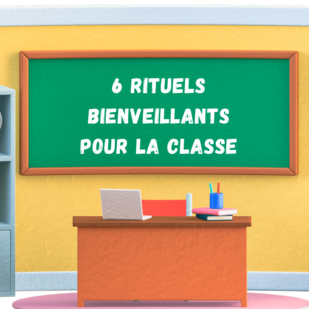 6 rituels bienveillants pour la classe