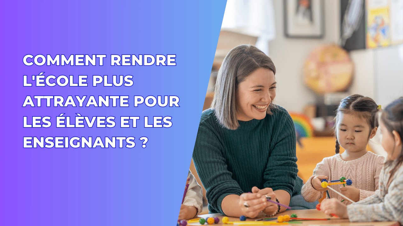 Comment rendre l'école plus attrayante pour les élèves et les ...